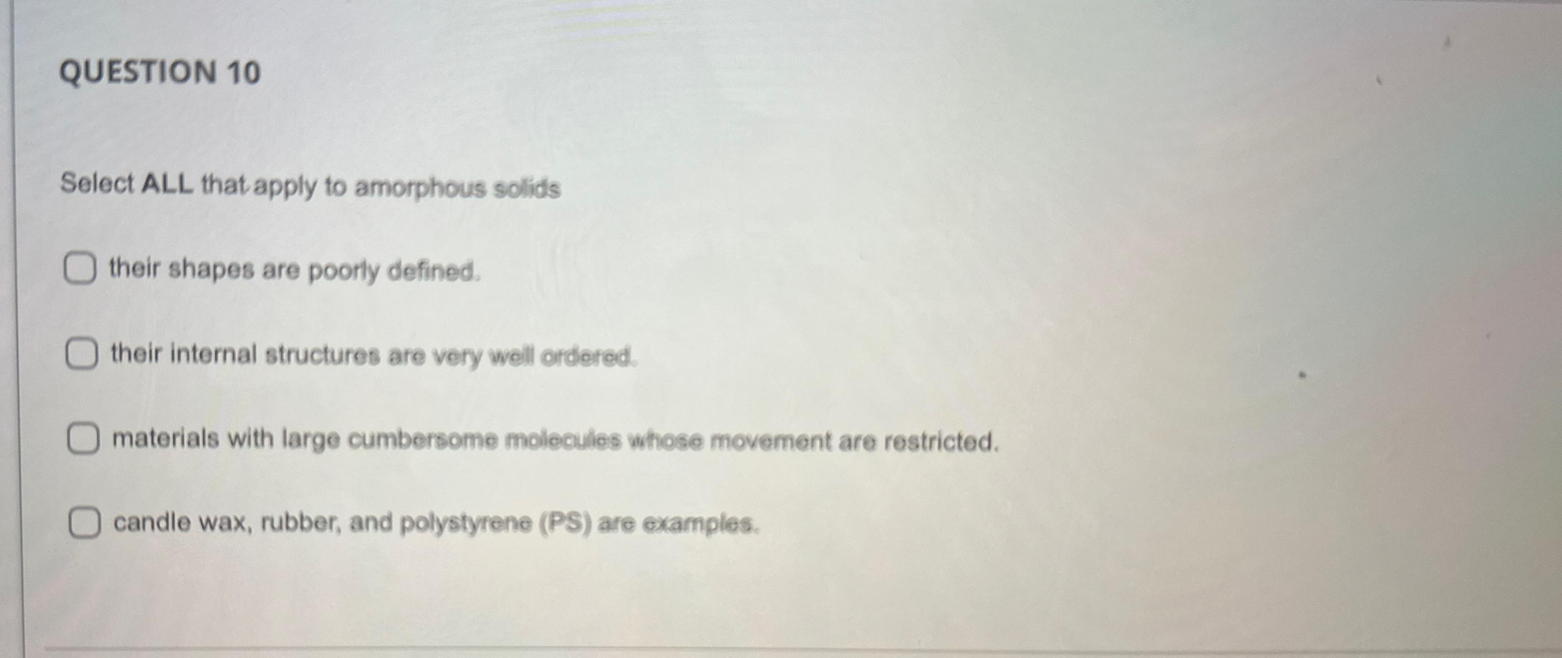 Solved QUESTION 10Select ALL that apply to amorphous | Chegg.com