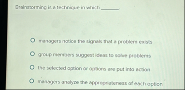 Solved Brainstorming is a technique in which managers | Chegg.com