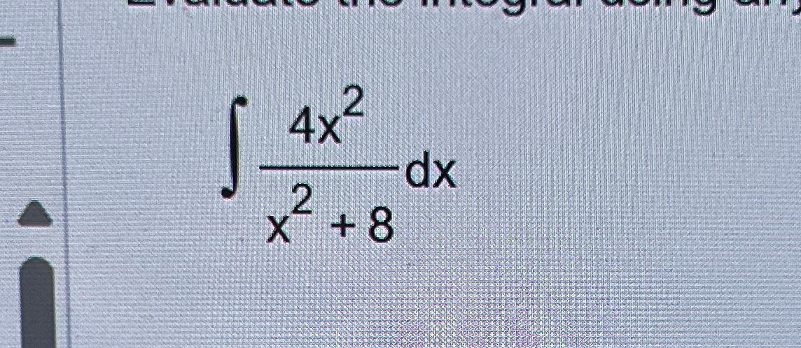 Solved ∫﻿﻿4x2x2+8dx | Chegg.com