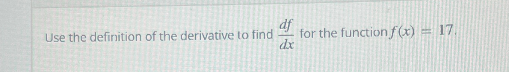 Solved Use the definition of the derivative to find dfdx | Chegg.com