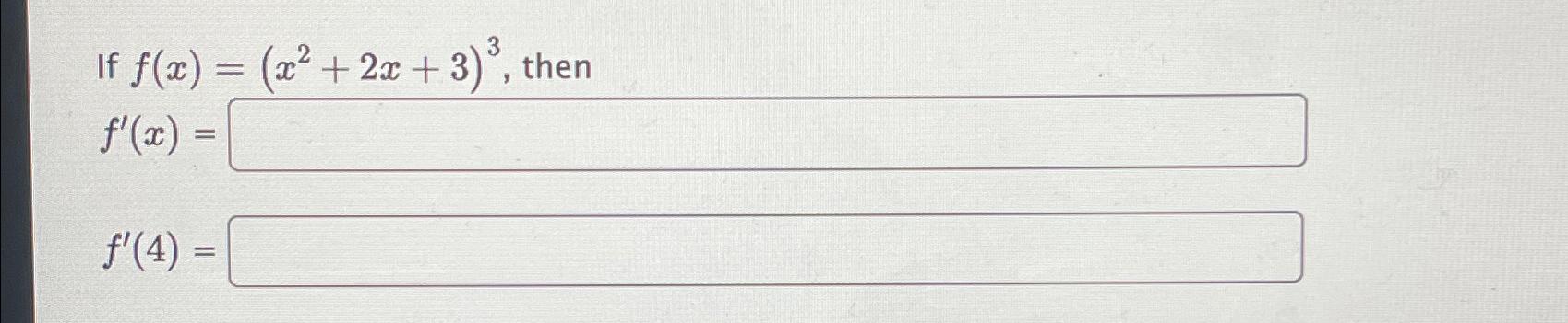 Solved If f(x)=(x2+2x+3)3, ﻿thenf'(4)= | Chegg.com