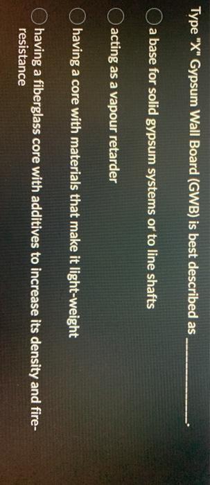 Solved Type "X" Gypsum Wall Board (GWB) is best described as | Chegg.com