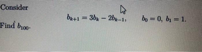 Solved Consider bk+1=3bk−2bk−1,b0=0,b1=1 Find b100. | Chegg.com