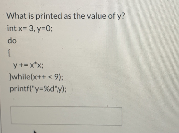 Solved What is printed as the value of y? int x= 3, y=0; do | Chegg.com