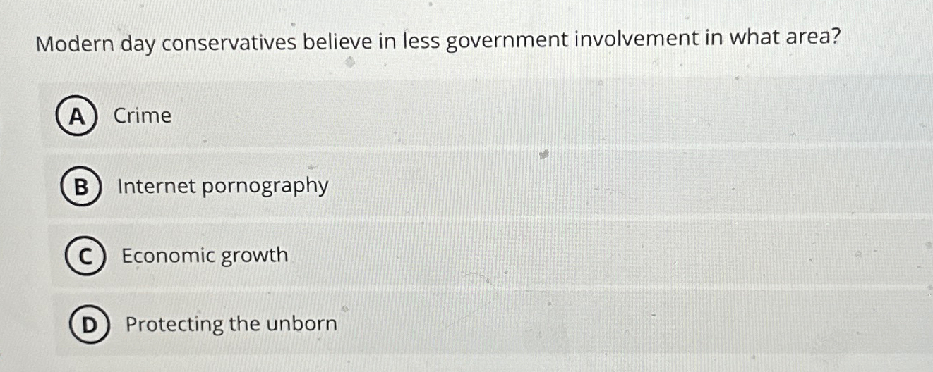 Solved Modern day conservatives believe in less government | Chegg.com
