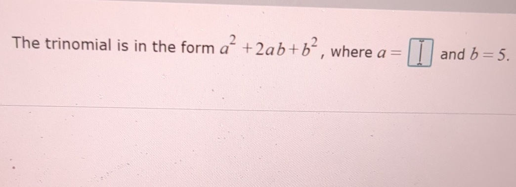 Solved The trinomial is in the form a2+2ab+b2, ﻿where a=and | Chegg.com