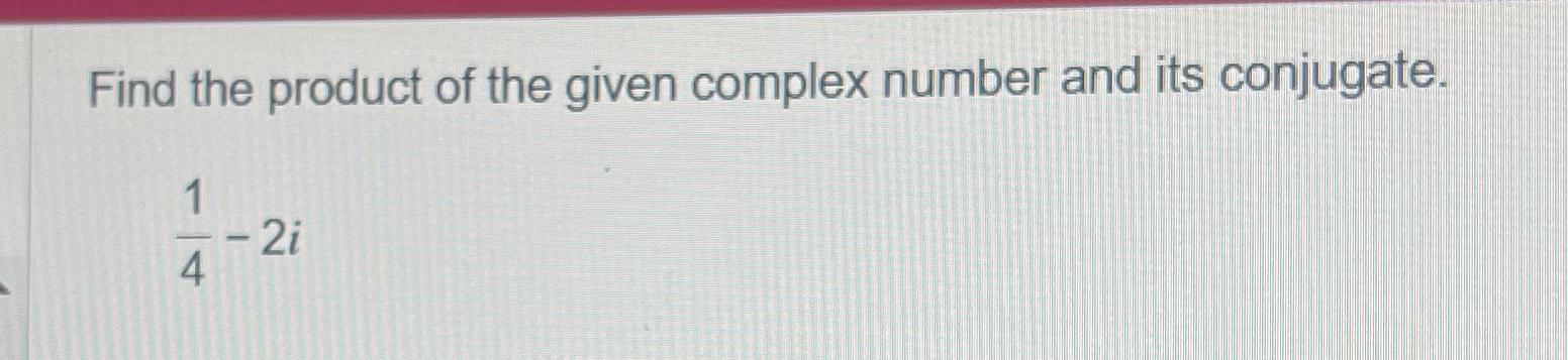 Solved Find the product of the given complex number and its | Chegg.com