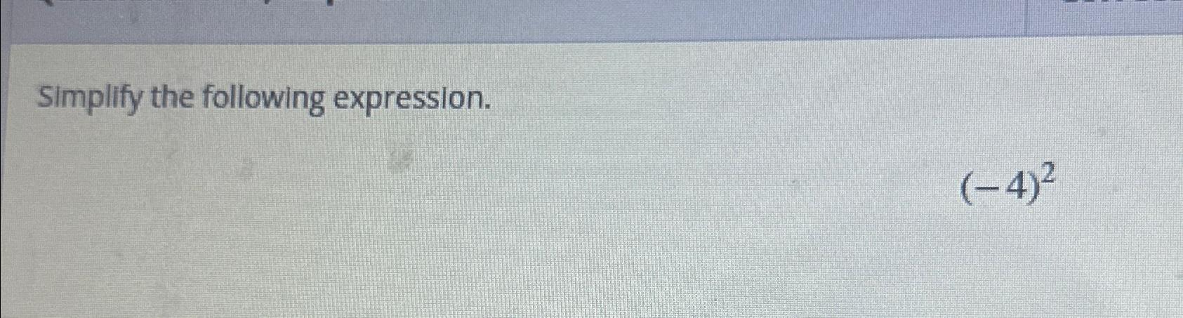 Solved Simplify the following expression.(-4)2 | Chegg.com