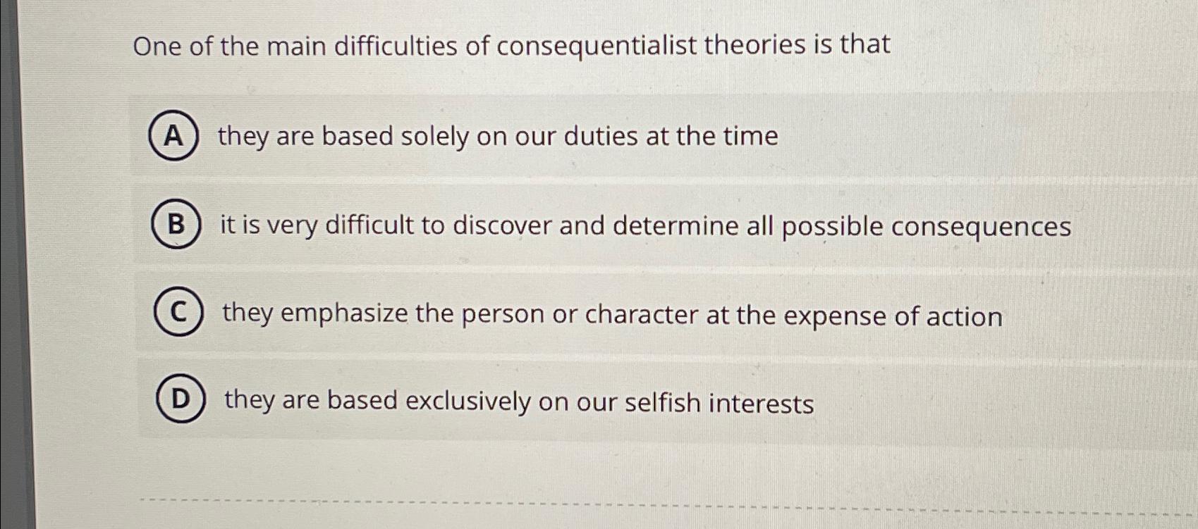 Solved One of the main difficulties of consequentialist | Chegg.com
