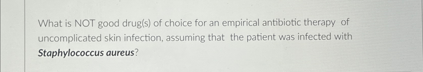 Solved What is NOT good drug(s) ﻿of choice for an empirical | Chegg.com