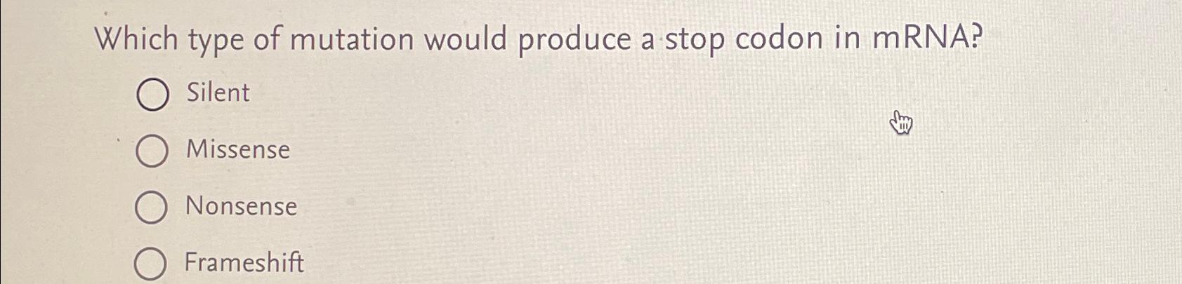 Solved Which type of mutation would produce a stop codon in | Chegg.com