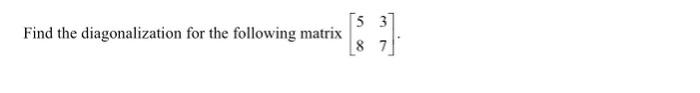 Solved Find the diagonalization for the following matrix | Chegg.com