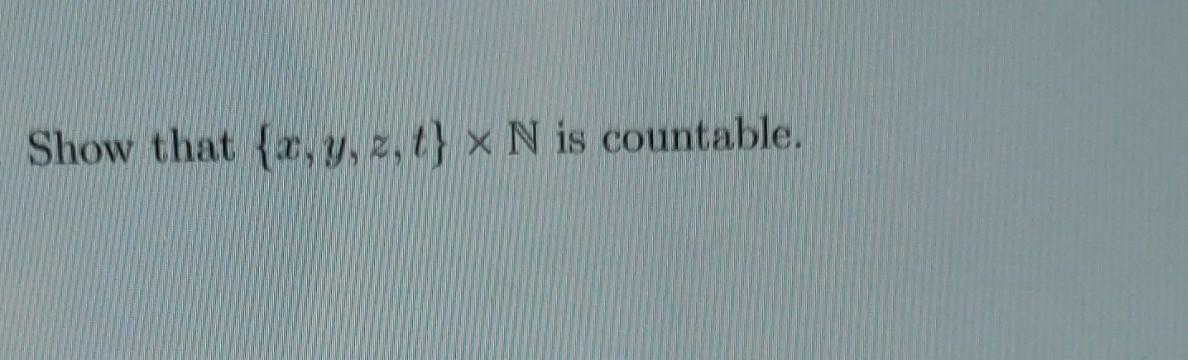 Solved Show that {x,y,z,t}×N is countable. | Chegg.com