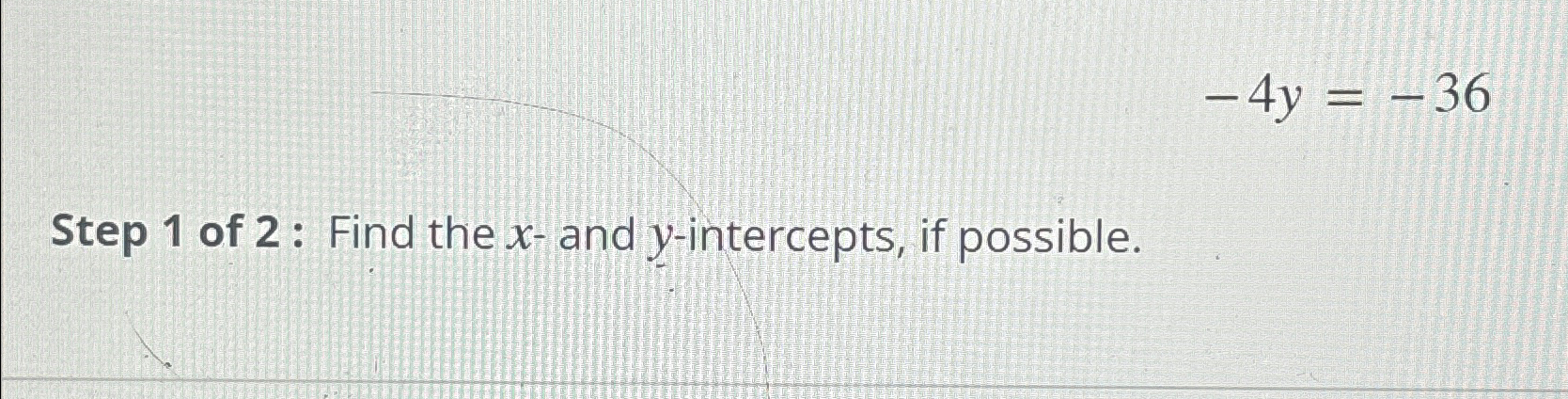 Solved -4y=-36Step 1 ﻿of 2 ﻿: Find the x-and y-intercepts, | Chegg.com