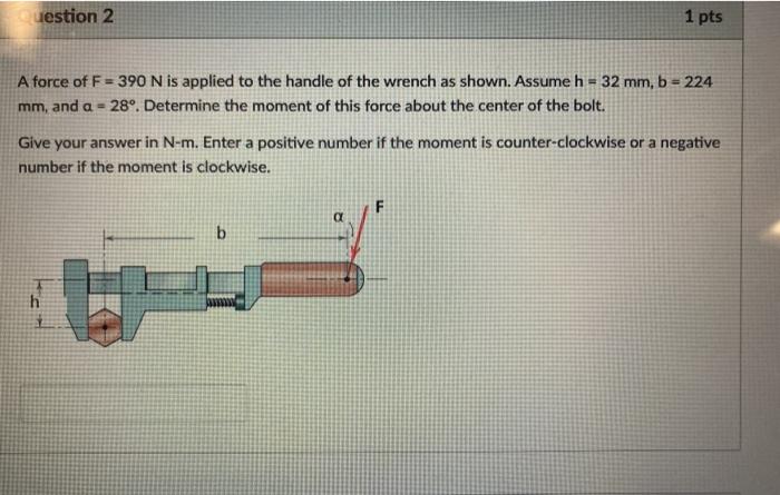 Solved uestion 2 1 pts A force of F = 390 N is applied to | Chegg.com Solved uestion 2 1 pts A force of F = 390 N is applied to | Chegg.com