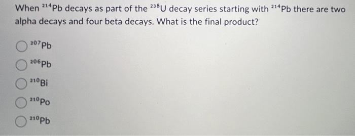 Solved When 214 Pb decays as part of the 238U decay series | Chegg.com