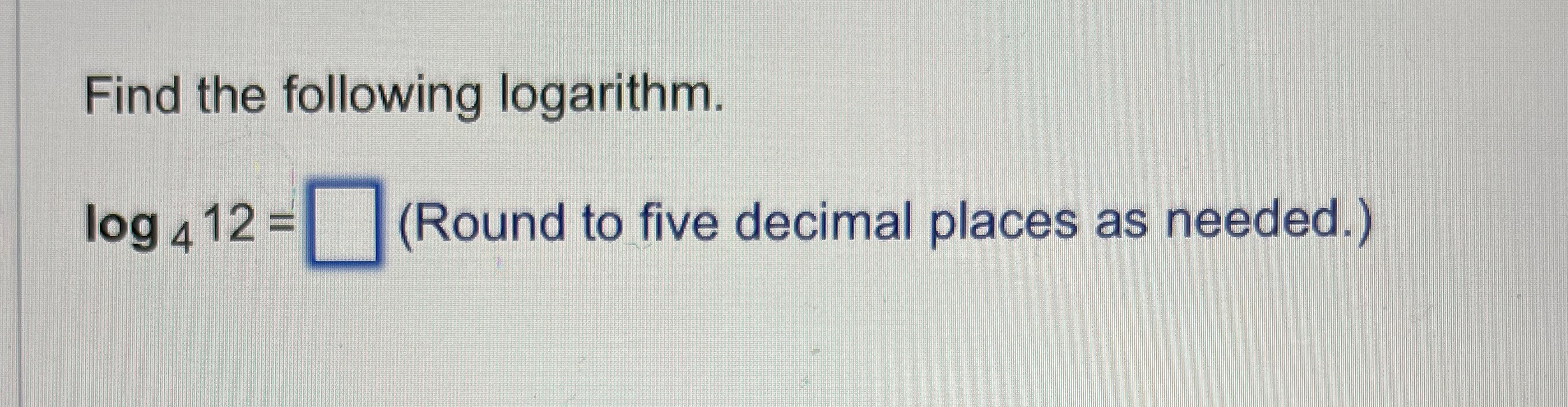 Solved Find the following logarithm.log412= (Round to five | Chegg.com