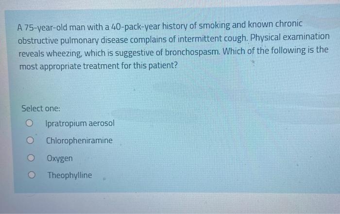 Solved A 75-year-old man with a 40-pack-year history of | Chegg.com