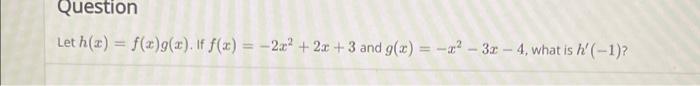Solved Question Let h(x) = f(x)g(x). If f(x) = -2x2 + 2x +3 | Chegg.com