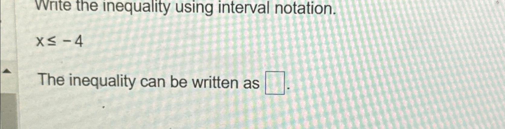 Solved Write the inequality using interval notation.x≤-4The | Chegg.com