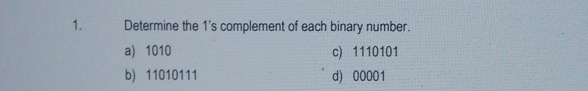 Solved 1. Determine the 1's complement of each binary | Chegg.com
