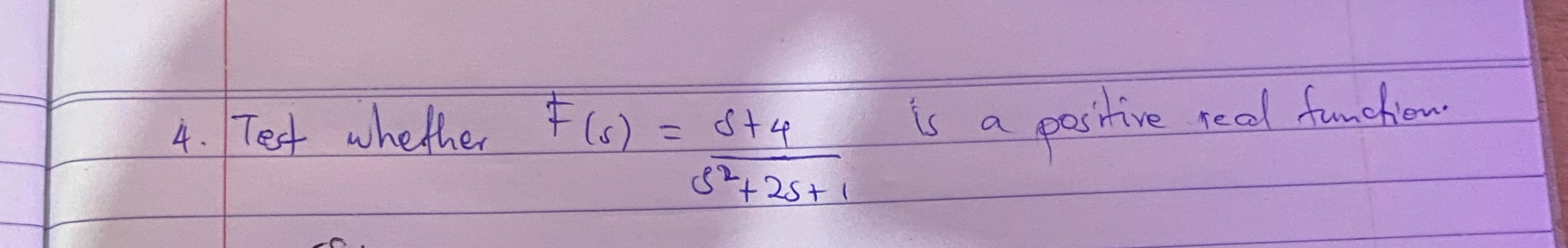 Solved Test whether F(s)=s+4s2+2s+1 ﻿is a positive real | Chegg.com