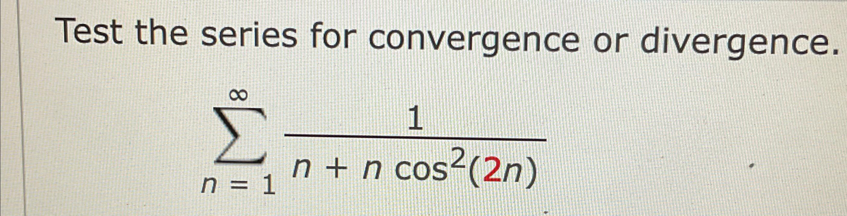 Solved Test the series for convergence or | Chegg.com