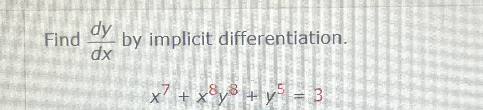 Solved Find dydx ﻿by implicit differentiation.x7+x8y8+y5=3 | Chegg.com