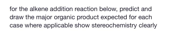Solved (c) for the alkene addition reaction below, predict | Chegg.com