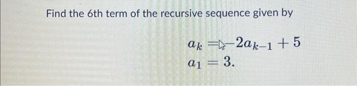 Solved Find the 6 th term of the recursive sequence given by | Chegg.com