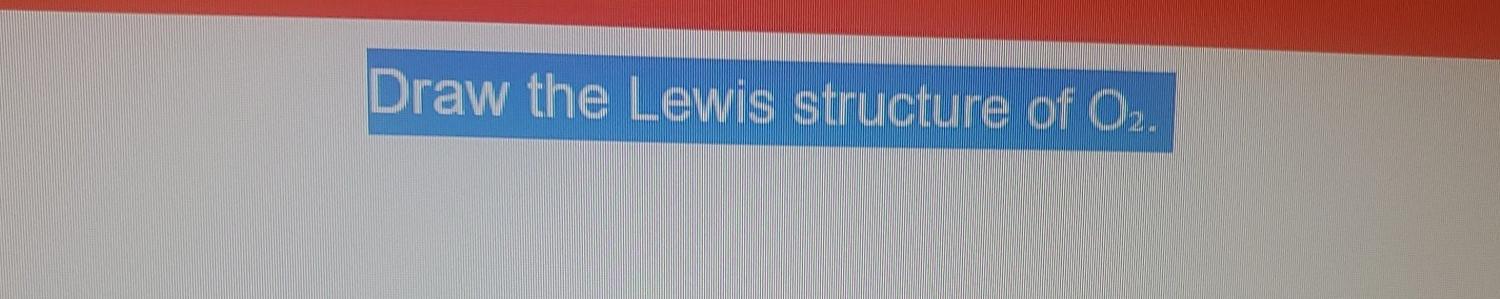 Solved Draw the Lewis structure of O2. | Chegg.com