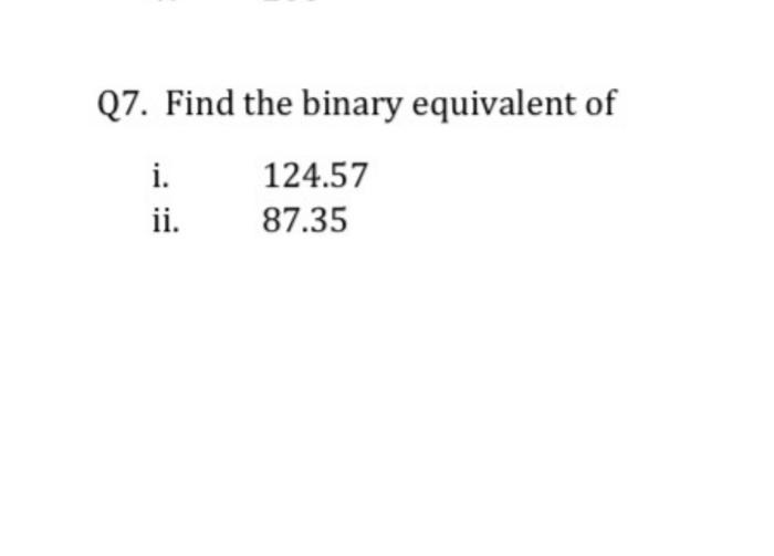 Solved Q7. Find the binary equivalent of i. 124.57 ii. 87.35 | Chegg.com