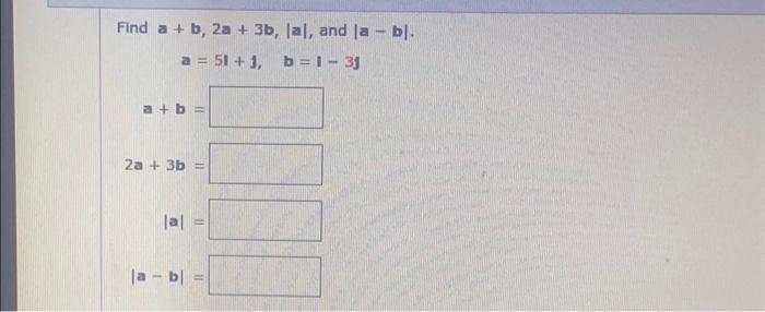 Solved Find a+b,2a+3b,∣a∣, and ∣a−b∣. a=51+1,b=1−31 a+b= | Chegg.com
