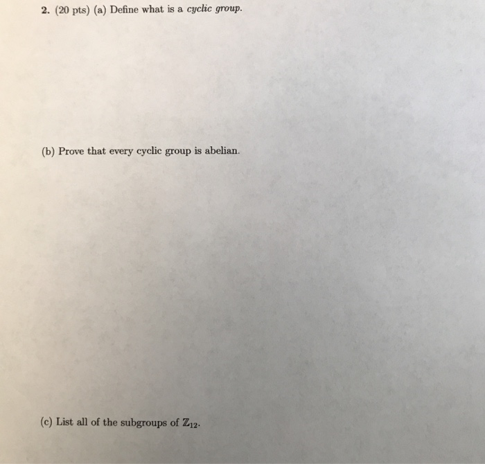 Solved 2. (20 pts) (a) Define what is a cyclic group. (b) | Chegg.com