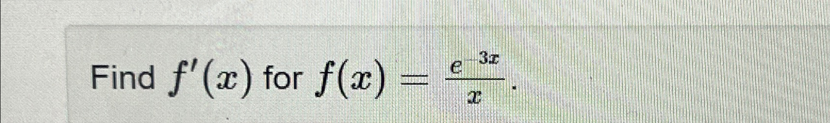 Solved Find f'(x) ﻿for f(x)=e-3xx | Chegg.com