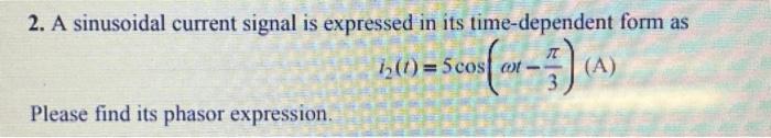 Solved 2. A sinusoidal current signal is expressed in its | Chegg.com