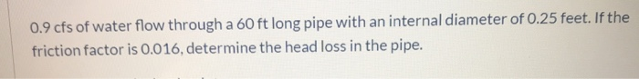 Solved 0.9 cfs of water flow through a 60 ft long pipe with | Chegg.com