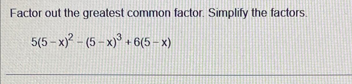 Solved Factor out the greatest common factor. Simplify the | Chegg.com