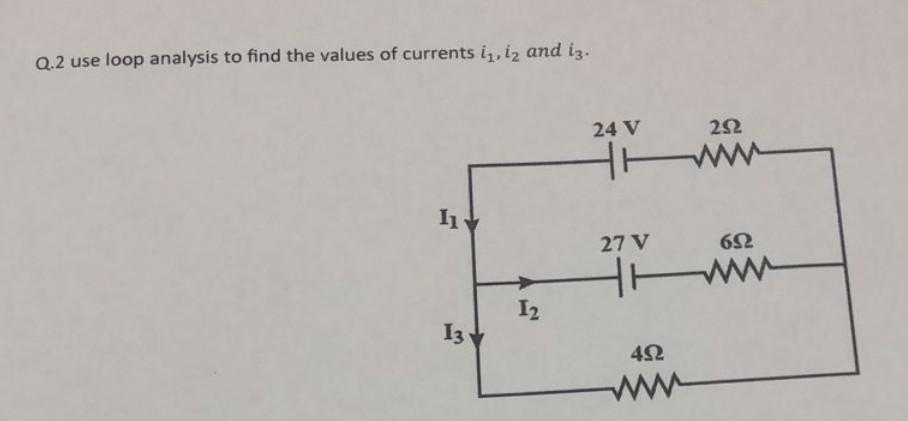 Solved Q.2 use loop analysis to find the values of currents | Chegg.com