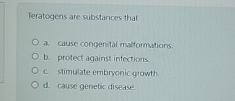 Solved Teratogens are substances thata. ﻿cause congenital | Chegg.com