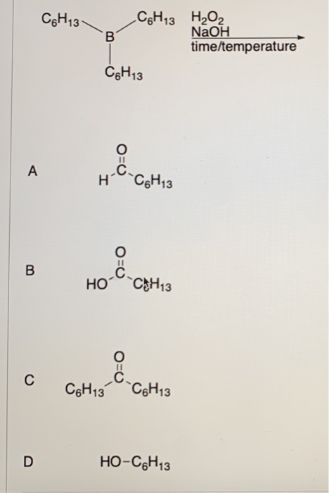Solved CoH13 C6H13 B H2O2 NaOH time/temperature C6H13 & | Chegg.com