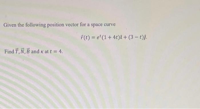Solved Given the following position vector for a space curve | Chegg.com
