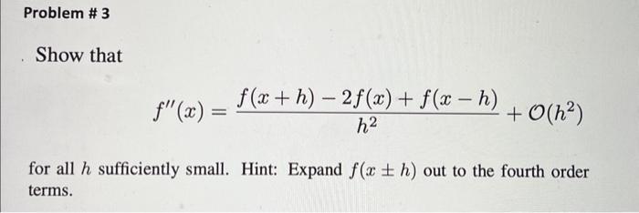 Solved Show that f′′(x)=h2f(x+h)−2f(x)+f(x−h)+O(h2) for all | Chegg.com