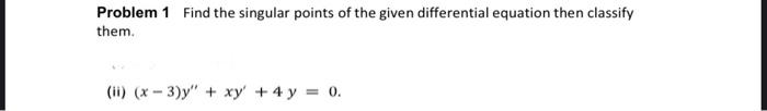 Solved Problem 1 Find the singular points of the given | Chegg.com