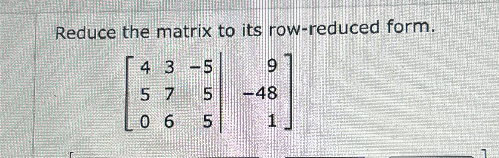 Solved Reduce the matrix to its row-reduced | Chegg.com