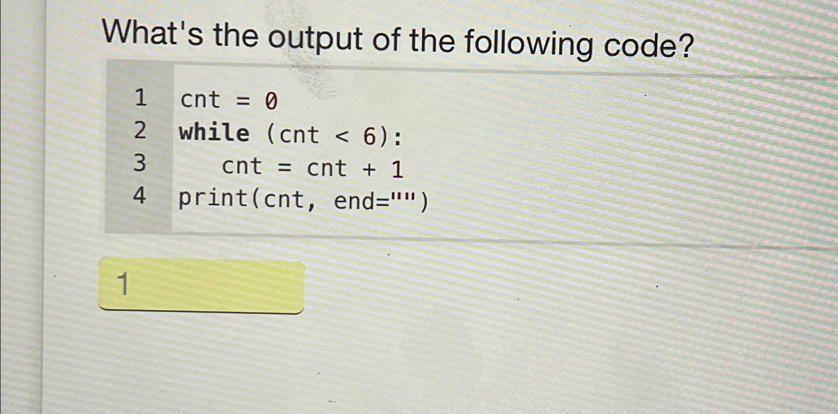 Solved What's the output of the following code?cnt =0while | Chegg.com