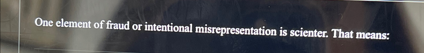 Solved One element of fraud or intentional misrepresentation | Chegg.com