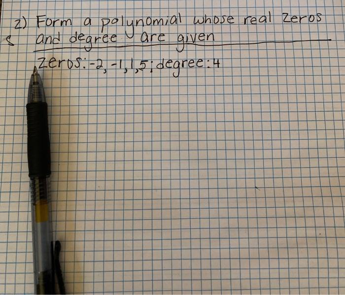 Solved Polynomial 2) Form a whose real Zeros and degree | Chegg.com