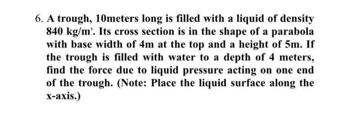 Solved 6. A trough, 10meters long is filled with a liquid of | Chegg.com