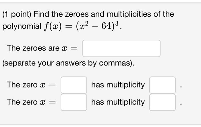 Solved (1 point) Find the zeroes and multiplicities of the | Chegg.com